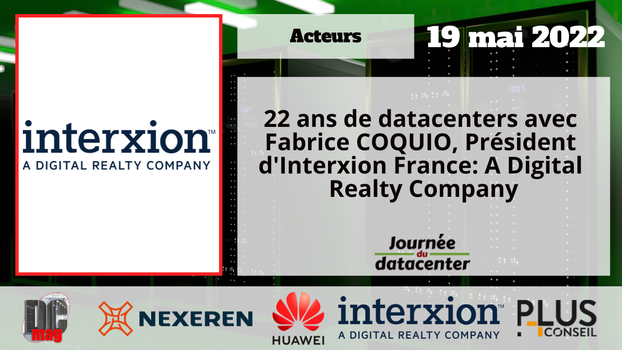 22 ans de datacenters avec Fabrice COQUIO, Président d’Interxion France ...
